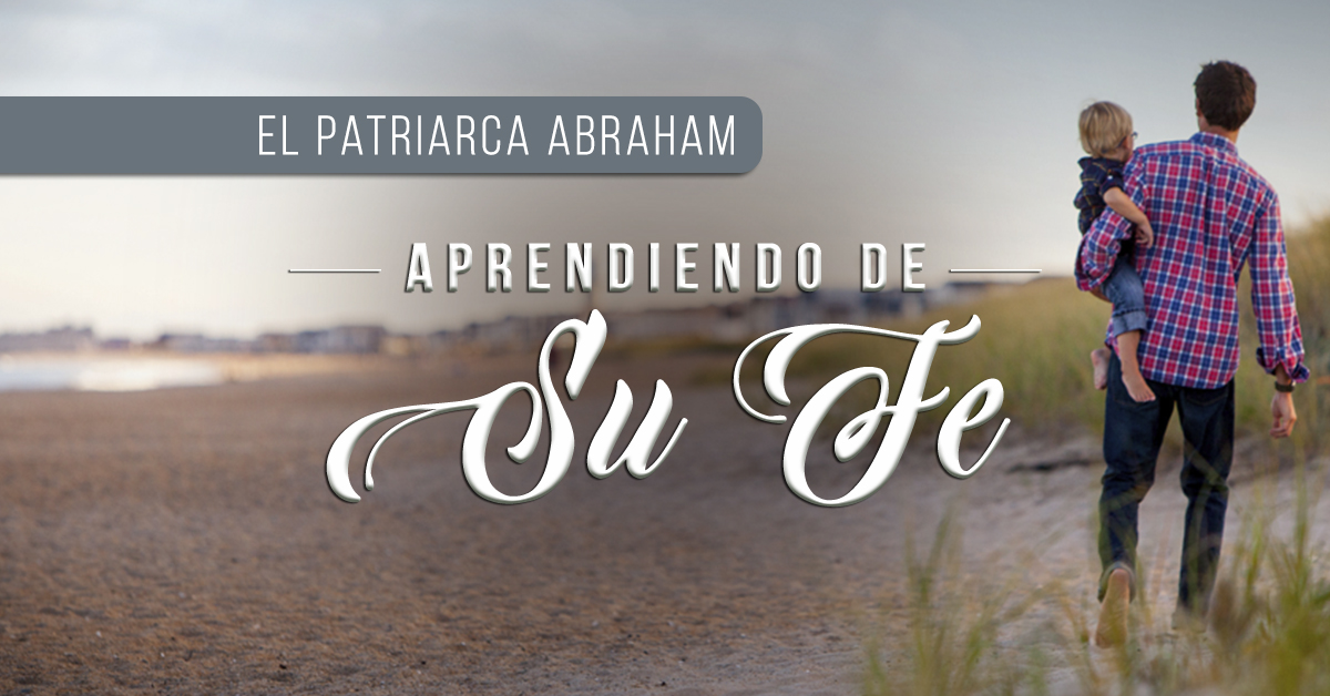 El patriarca Abraham – Aprendiendo de su fe. | Ministerios Nuestro Pan ...